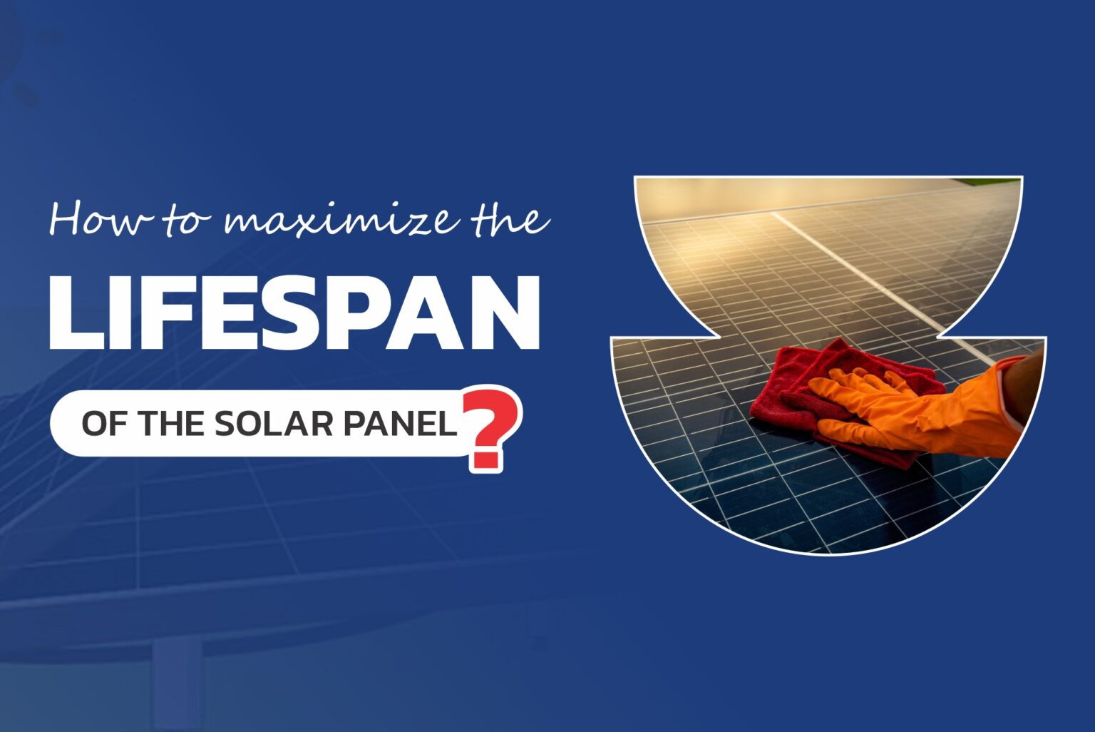 How to maximize the lifespan of the solar panels?